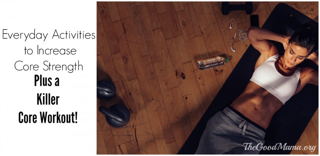 Everyday Activities to Increase Core Strength Plus a Killer Core ...