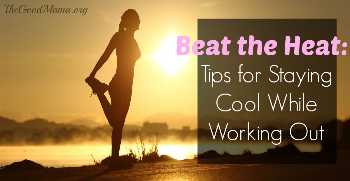 Beat the Heat: Tips for Staying Cool While Working Out - The Good Mama