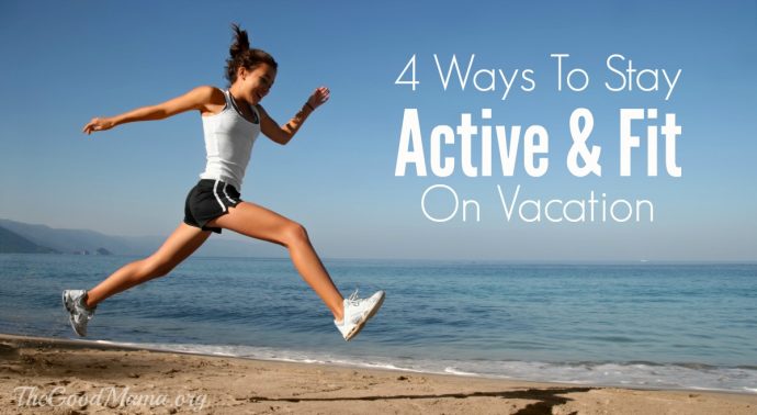 4 Ways to Stay Active & Fit On Vacation - The Good Mama