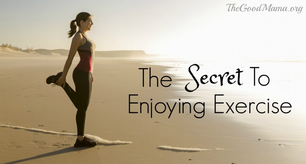 The Secret to Enjoying Exercise - The Good Mama