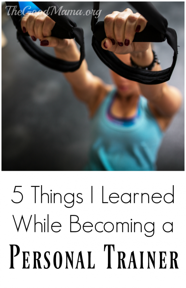 5 Things I Learned While Becoming a Personal Trainer - The Good Mama
